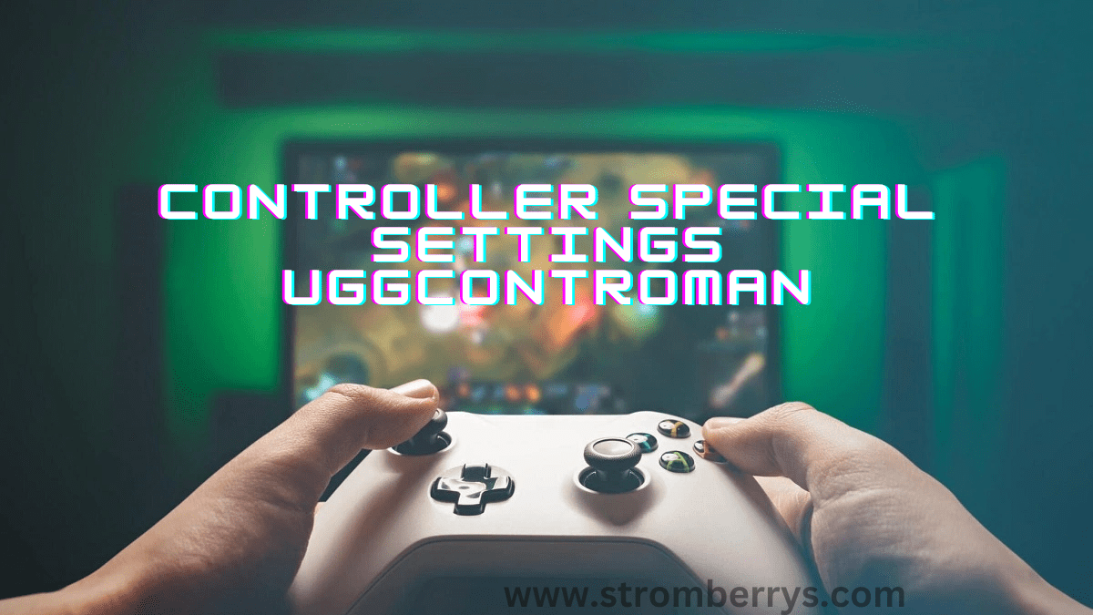 Controller Special Settings Uggcontroman - Unlocking Gaming Potential - Stromberry