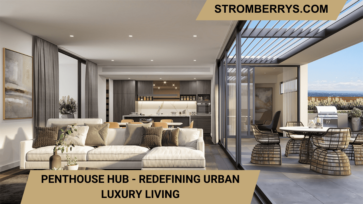 Penthouse Hub - Redefining Urban Luxury Living - Stromberry